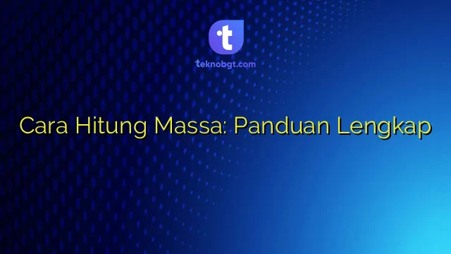 Cara Hitung Massa: Panduan Lengkap Cara Hitung Massa: Panduan Lengkap