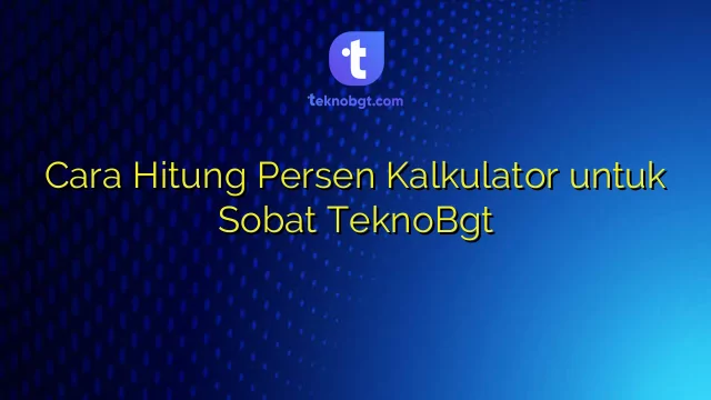 Cara Hitung Persen Kalkulator untuk Sobat TeknoBgt Cara Hitung Persen Kalkulator untuk Sobat TeknoBgt