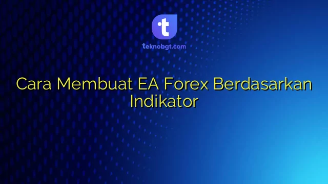 Cara Membuat EA Forex Berdasarkan Indikator Cara Membuat EA Forex Berdasarkan Indikator