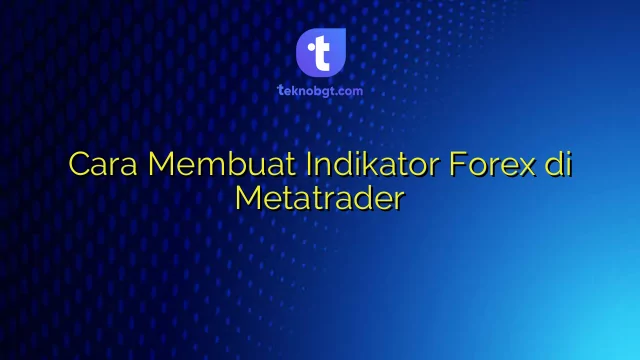 Cara Membuat Indikator Forex di Metatrader Cara Membuat Indikator Forex di Metatrader