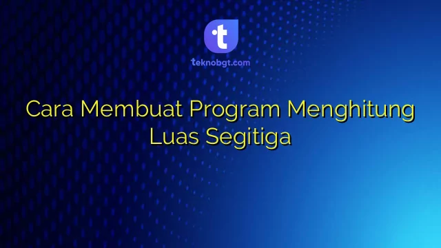 Cara Membuat Program Menghitung Luas Segitiga Cara Membuat Program Menghitung Luas Segitiga