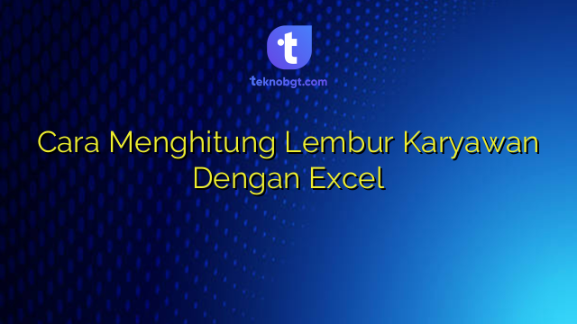 Rumus Dan Cara Menghitung Uang Lembur Karyawan Dengan Excel Rumus Dan Cara Menghitung Uang Lembur Karyawan Dengan Excel